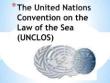 The United Nations Convention on the Law of the Sea (UNCLOS)联合国海洋法公约 ...